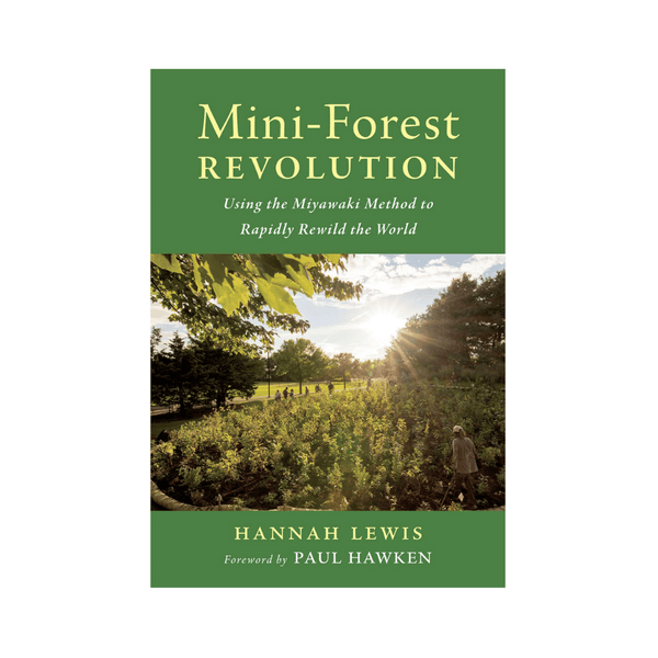 The Mini Forest Revolution: Using the Miyawaki Method to Rapidly Rewil ...