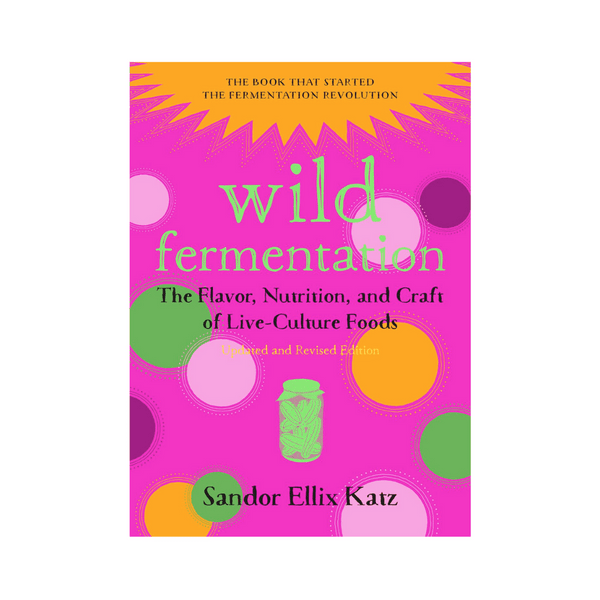 Wild Fermentation: The Flavor, Nutrition, and Craft of Live-Culture Fo ...